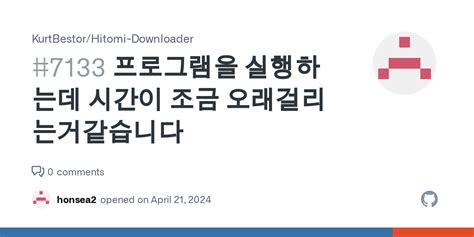 프로그램을 실행하는데 시간이 조금 오래걸리는거같습니다 · Issue 7133 · Kurtbestorhitomi Downloader · Github
