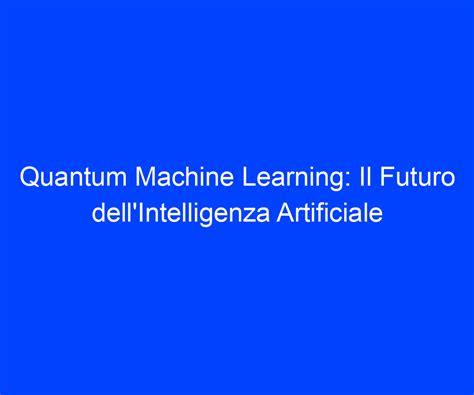 Quantum Machine Learning Il Futuro Dellintelligenza Artificiale