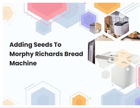 Adding Seeds To Morphy Richards Bread Machine