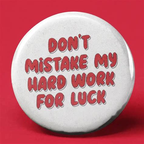 Dont Mistake My Hard Work For Luck Button The Pin Pal Club Outer Layer