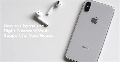 How To Choose The Right Password Vault Support For Your Needs