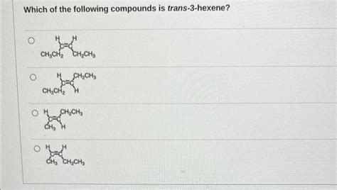 Solved Which Of The Following Compounds Is Trans 3 Hexene