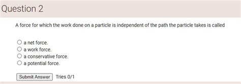 Question A Force For Which The Work Done On Particle Is Independent Of The Path The Particle