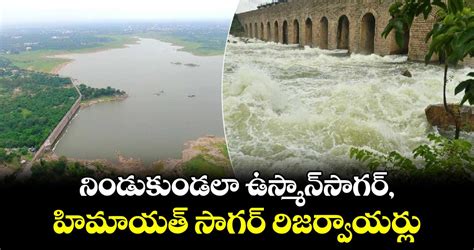 నిండుకుండలా ఉస్మాన్⁬సాగర్ హిమాయత్ సాగర్ రిజర్వాయర్లు