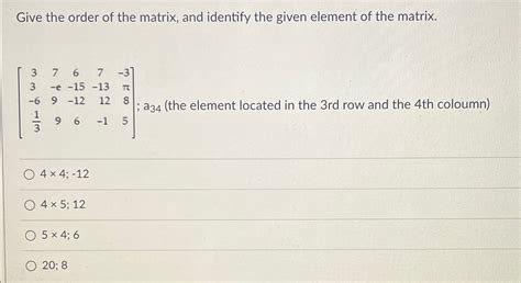 Solved Give The Order Of The Matrix And Identify The Given