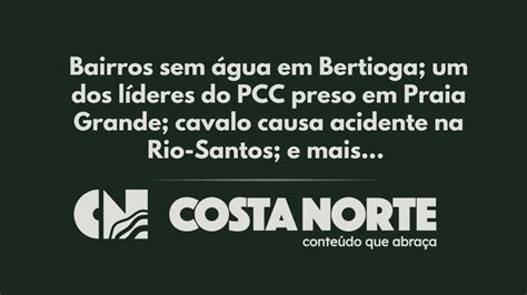 Bairros Sem água Em Bertioga Um Dos Líderes Do Pcc Preso Em Praia Grande Cavalo Causa Acidente