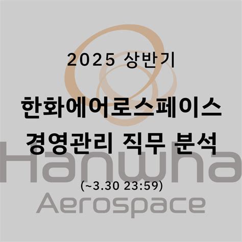 2025 상반기 한화에어로스페이스 채용 Pgm사업부 경영관리 기획 직무 분석 ~330 2359 네이버 블로그