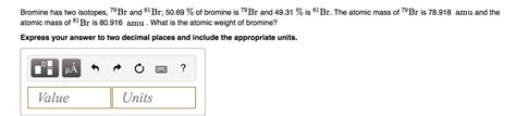 Solved Bromine Has Two Isotopes 79br And 81 Br 50 69 Of Bromine Is 79br And 49 31 Is 81 Br