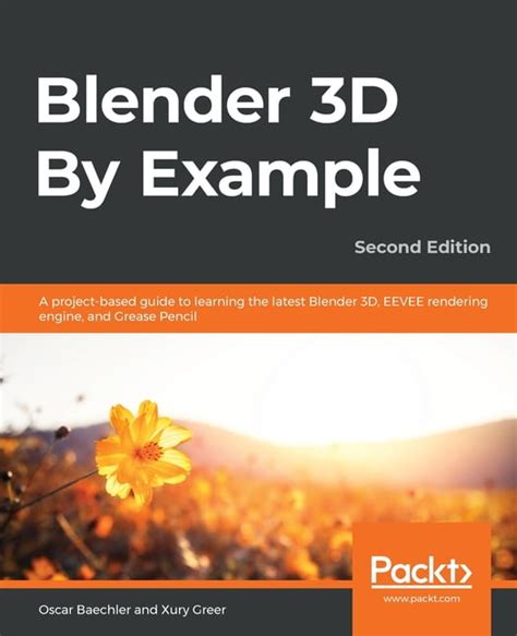 Blender 3d By Example Second Edition A Project Based Guide To Learning The Latest Blender 3d