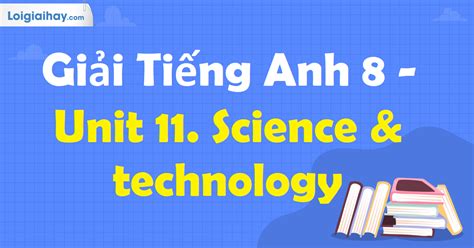 Tiếng Anh 11 Unit 11 Science And Technology