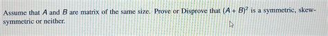 Solved Assume That A And B Are Matrix Of The Same Size