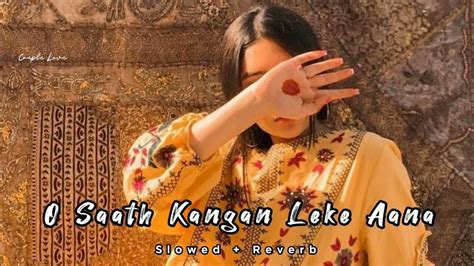 O Saath Kangan Leke Aana Slowed Reverb Lofi Mix Song Arijit Singh