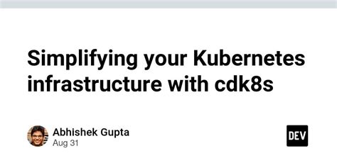 Simplifying Your Kubernetes Infrastructure With Cdk8s Rdevto