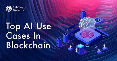 Subquery Blog Insights Into The Top Blockchain Ai Use Cases