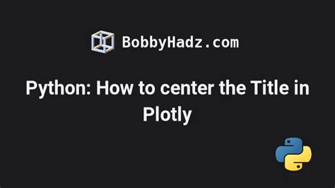 Python How To Center The Title In Plotly 3 Ways Bobbyhadz