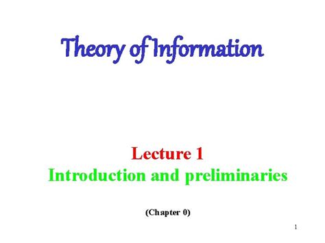 Theory Of Information Lecture 1 Introduction And Preliminaries