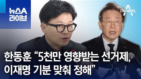 한동훈 “5천만 영향받는 선거제 이재명 기분 맞춰 정해” 뉴스a 라이브 Youtube