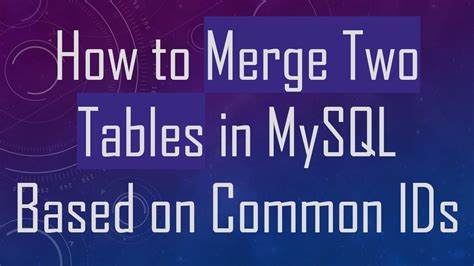 How To Merge Two Tables In Mysql Based On Common Ids Youtube