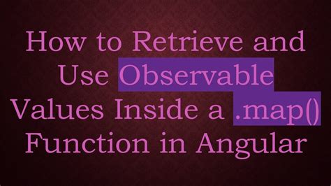 How To Retrieve And Use Observable Values Inside A Map Function In