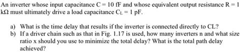 Solved An Inverter Whose Input Capacitance C 10 Ff And Whose