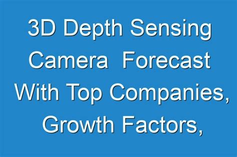 3d Depth Sensing Camera Forecast With Top Companies Growth Factors Classification 2031
