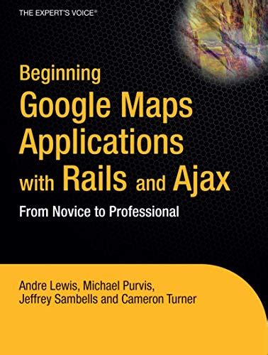 Beginning Google Maps Applications With Rails And Ajax From Novice To