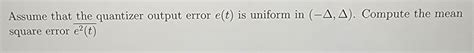 Solved Assume That The Quantizer Output Error Et ﻿is