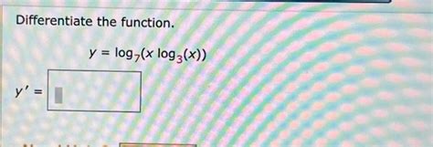 Solved Differentiate The Function Y Log7 Xlog3 X Y′