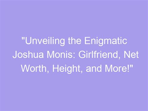 Unveiling The Enigmatic Joshua Monis Girlfriend Net Worth Height And More Digiquesta