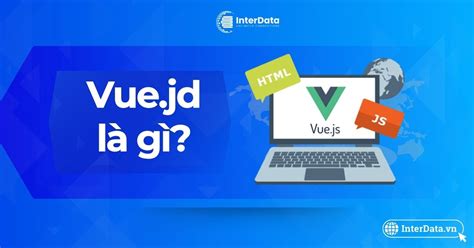 Vuejs Là Gì Tính Năng Lợi ích Ứng Dụng Của Framework Vuejs