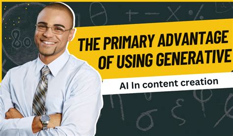 The Primary Advantage Of Using Generative Ai In Content Creation