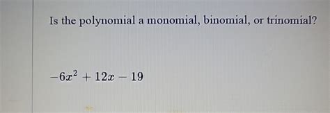 Solved Is The Polynomial A Monomial Binomial Or Chegg Com