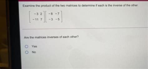 solved examine the product of the two matrices to determine