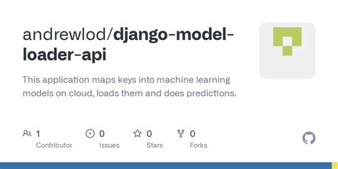 Github Andrewloddjango Model Loader Api This Application Maps Keys Into Machine Learning