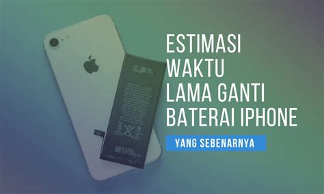 Berapa Lama Ganti Baterai Iphone Homecare