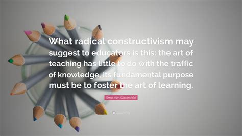 Ernst Von Glasersfeld Quote “what Radical Constructivism May Suggest