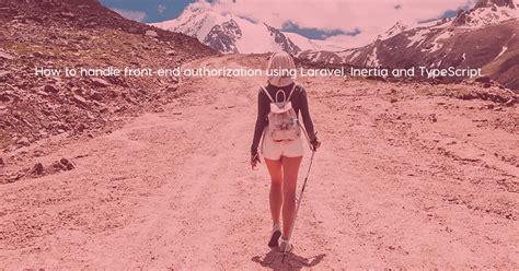 How To Handle Front End Authorization Using Laravel Inertia And Typescript