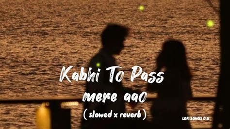 Kabhi To Pass Mere Aao Slowed X Reverb Youtube