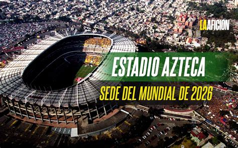 Estadio Azteca Sede Mundial 2026 Cuál Es Su Capacidad Perfil Grupo