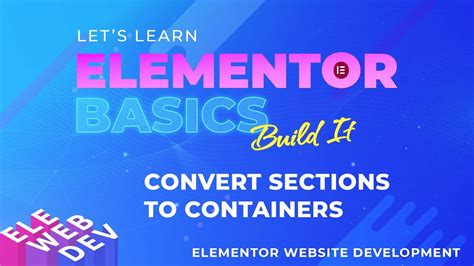 How To Convert Elementor Sections To Containers Youtube