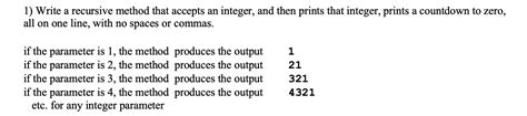 Solved 1 Write A Recursive Method That Accepts An Integer