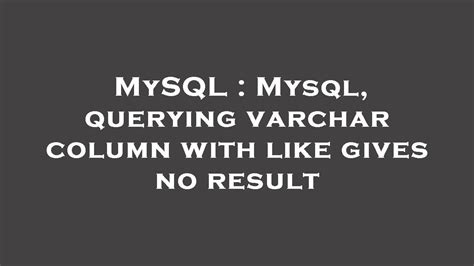 Mysql Mysql Querying Varchar Column With Like Gives No Result Youtube