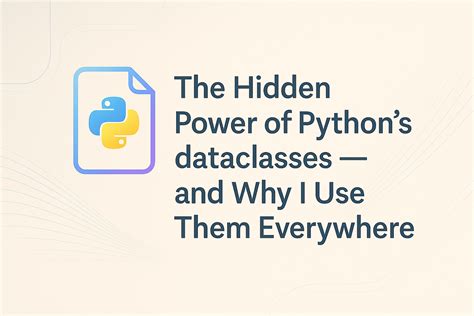the hidden power of python s dataclasses — and why i use them