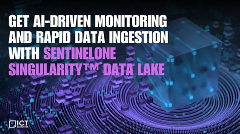 Get Ai Driven Monitoring And Rapid Data Ingestion With Sentinelone Singularity™ Data Lake Ict