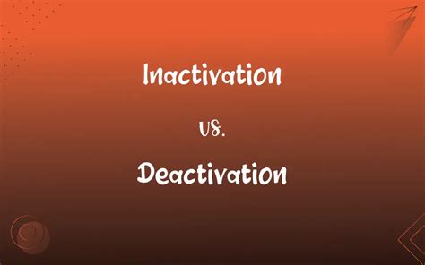 inactivation vs deactivation what s the difference