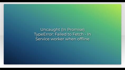 Uncaught In Promise Typeerror Failed To Fetch In Service Worker