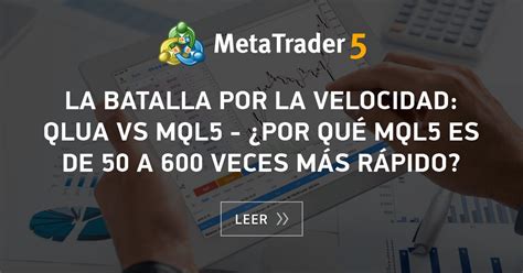 La Batalla Por La Velocidad Qlua Vs Mql5 ¿por Qué Mql5 Es De 50 A