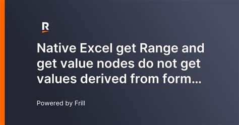 Native Excel Get Range And Get Value Nodes Do Not Get Values Derived From Formulas