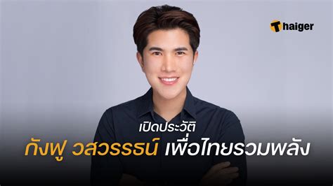 รู้จัก กังฟู วสวรรธน์ แม่ทัพใหญ่ เพื่อไทรวมพลัง ทีมซับรัฐบาลก้าวไกล Thaiger ข่าวไทย