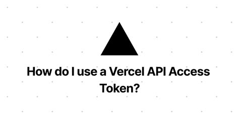 How Do I Use A Vercel Api Access Token Vercel Docs